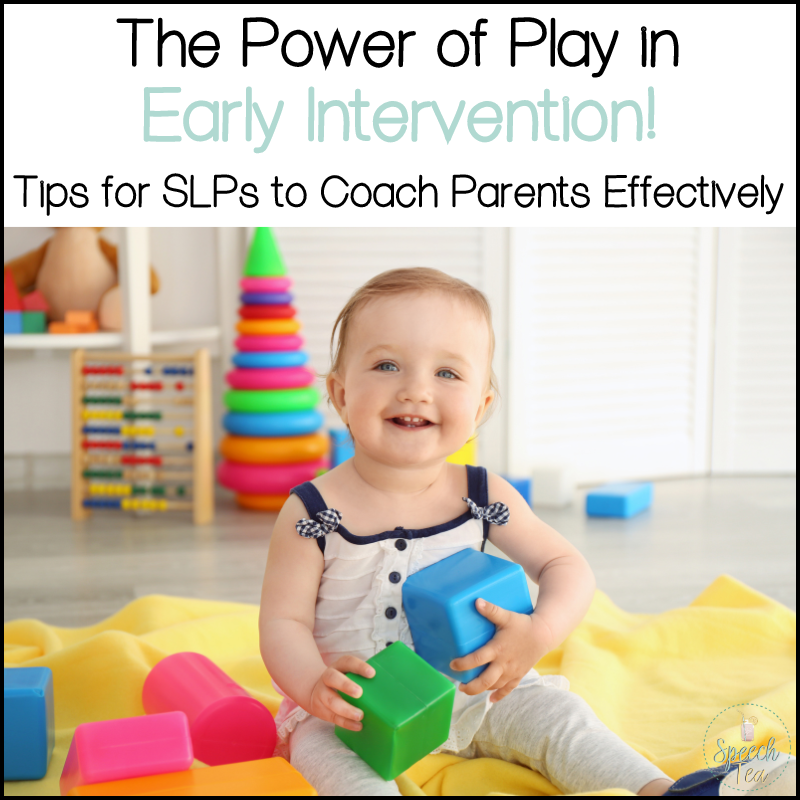 The Power of Play in Early Intervention: Tips for SLPs to Coach Parent ...